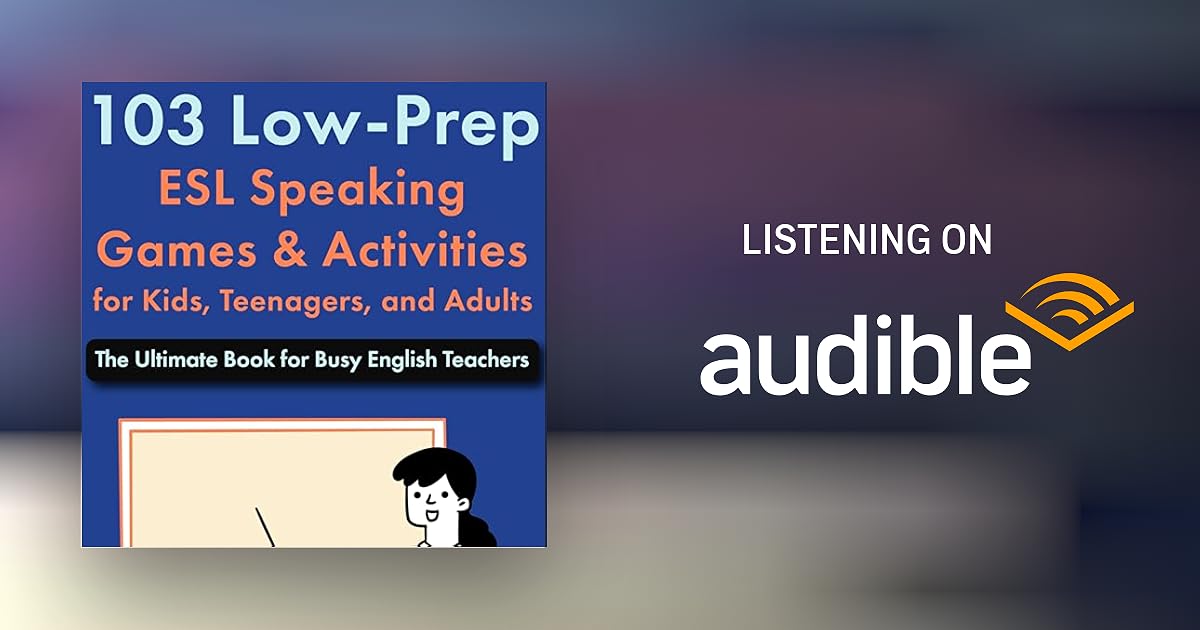 103 Low-Prep ESL Speaking Games & Activities for Kids, Teenagers, and Adults Audiobook | Free ...